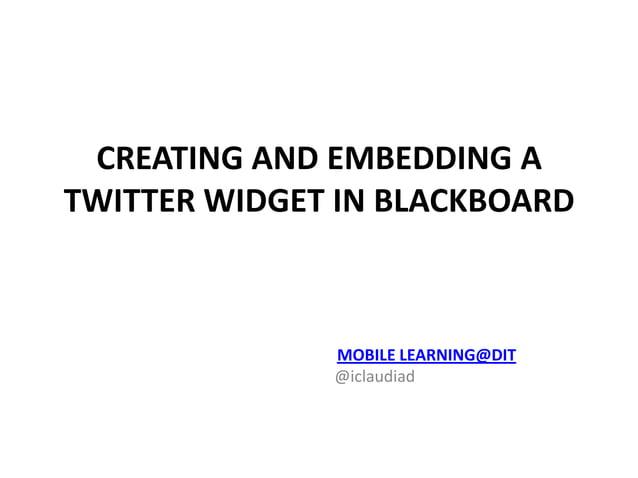 Creating and embedding a twitter widget in blackboard | PPT