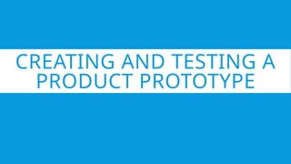 Creating and testing a product prototype.pptx