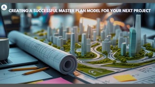 Creating a Successful Master Plan Model for Your Next Project.pdf