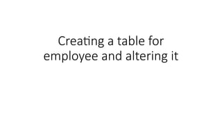 Creating a table for employee and altering it.pptx