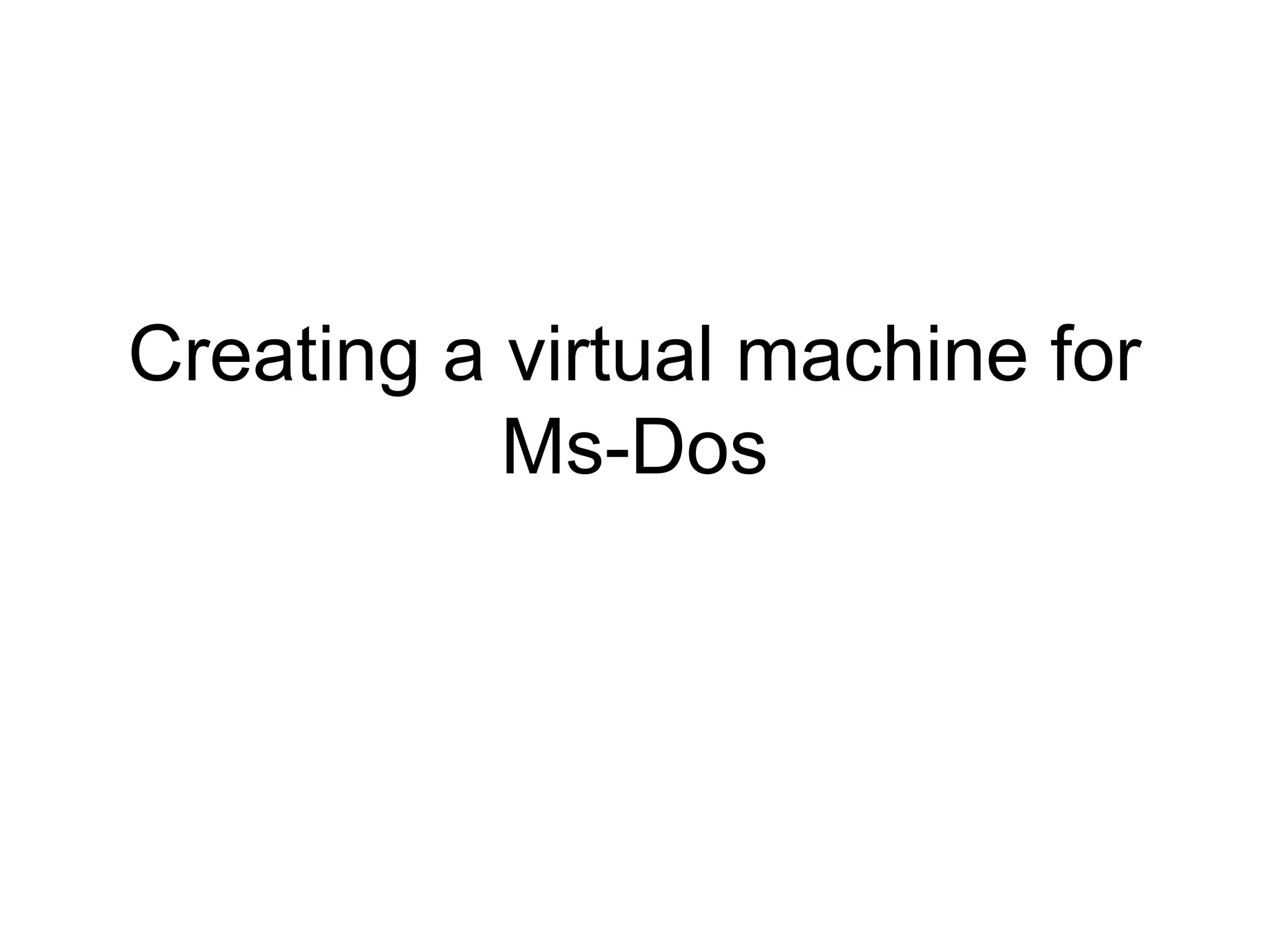 Creating a virtual machine for ms dos | PPT
