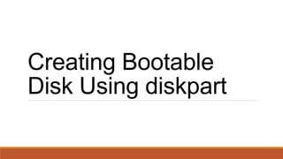 Creating Bootable Disk Using Diskpart.pptx