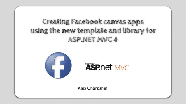Creating Facebook Canvas Apps Using The New Template And Library For ASP.NET MVC 4 | PPT