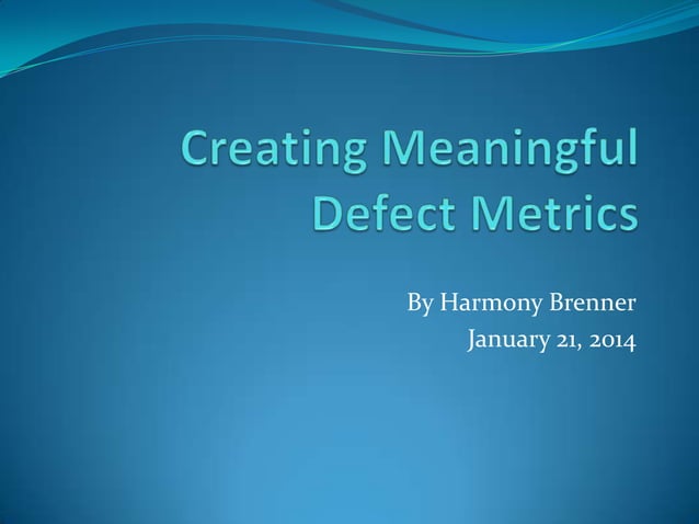 Creating Meaningful Defect Metrics by Harmony Brenner | PPT