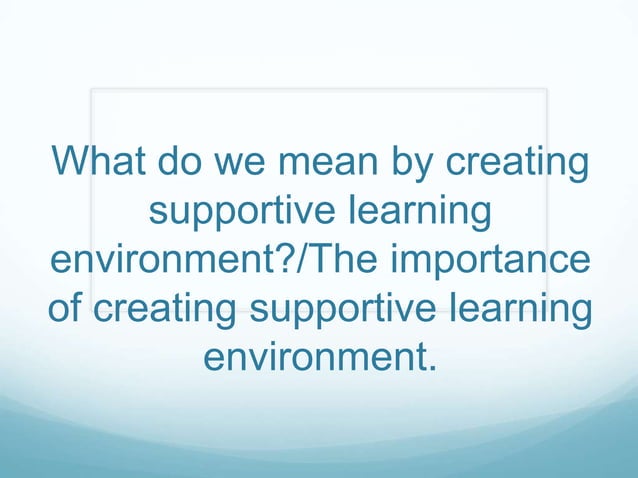 Creating supportive learning environment ppt | PPTX | Primary Education | Education