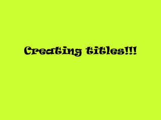 Creating titles!!! | PPT