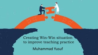 Creating win win situtation to improve teaching practice | PPTX