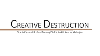 CREATIVE DESTRUCTION | PPTX | Business | Business and Finance