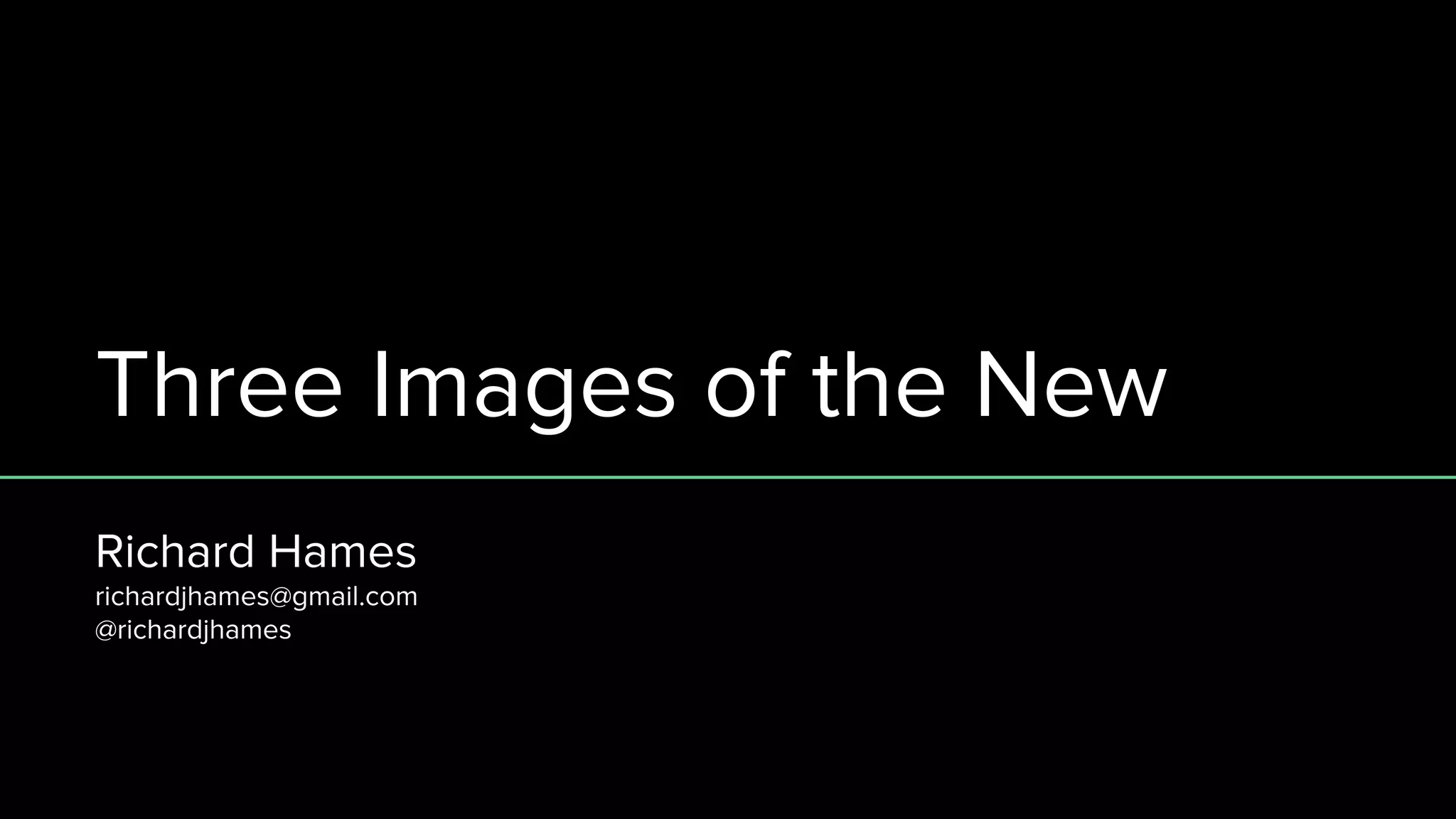 Three Images of the New - Richard Hames - Creative AI meetup | PPT