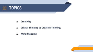 Creativity, Critical Thinking Vs Creative Thinking and Mind Mapping | PPTX