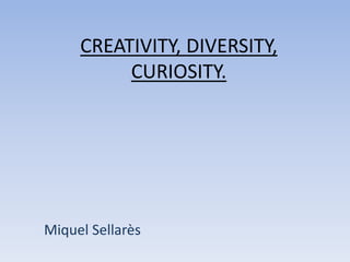 Creativity, diversity, curiosity Miquel | PPT