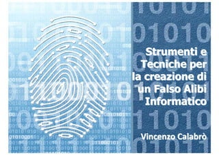 Vincenzo Calabrò - Strumenti e Tecniche per la creazione di un Falso Alibi Informatico | PDF