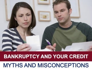 Bankruptcy and Your Credit : Myths and Misconceptions | PPT
