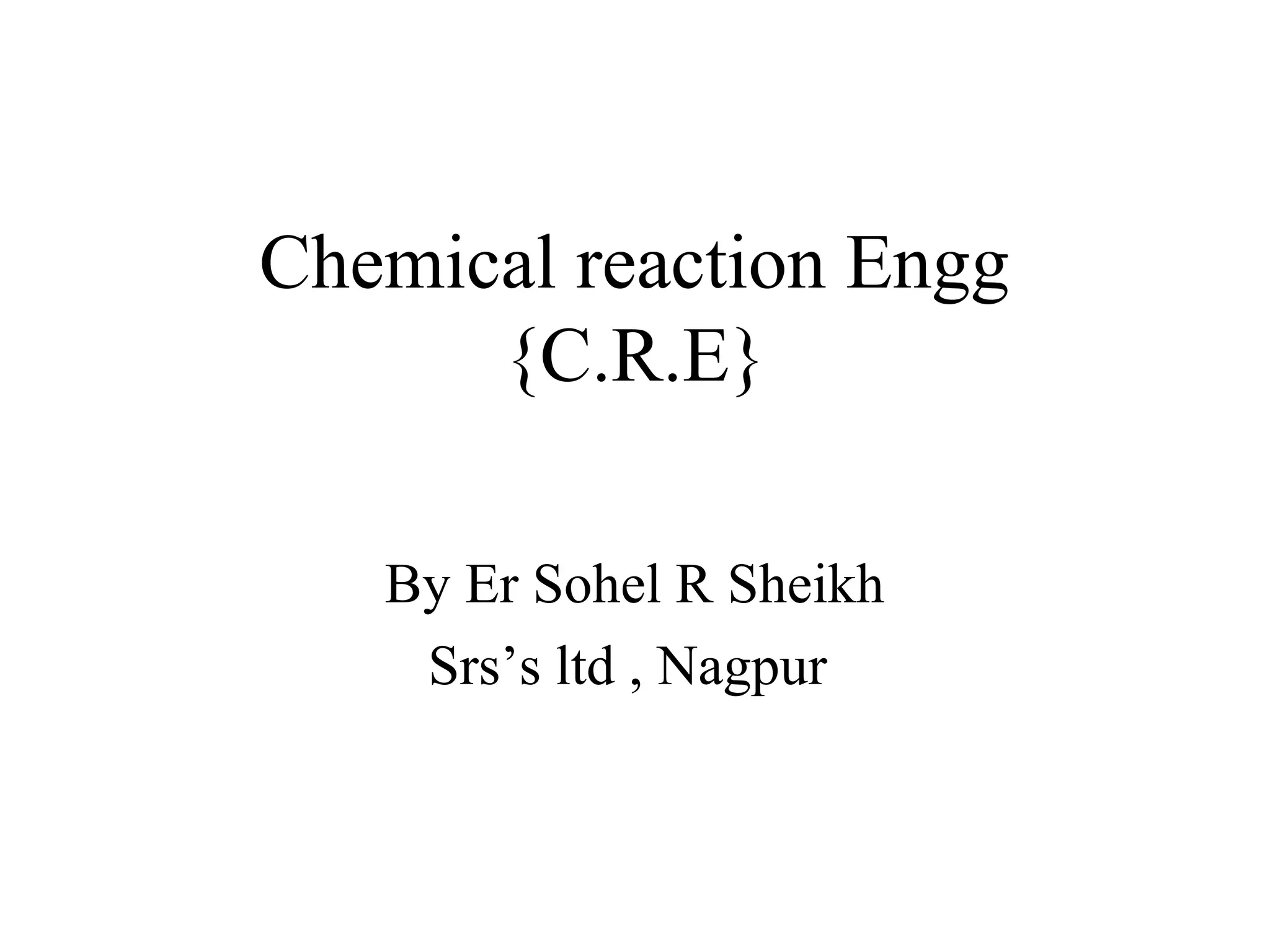 Chemical reaction engineering introduction by Er sohel R sheikh | PPT