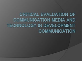 Critical evaluation of communication media and technology in development communication | PPT