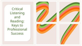 Mastering Critical Listening and Reading for Professional Success | PPTX