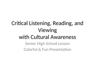 Critical_Listening_Reading_Viewing.pptx jfkskdjkjf lvkjfdlf | PPTX