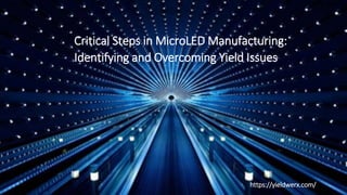 Critical Steps in MicroLED Manufacturing Identifying and Overcoming Yield Issues.pptx