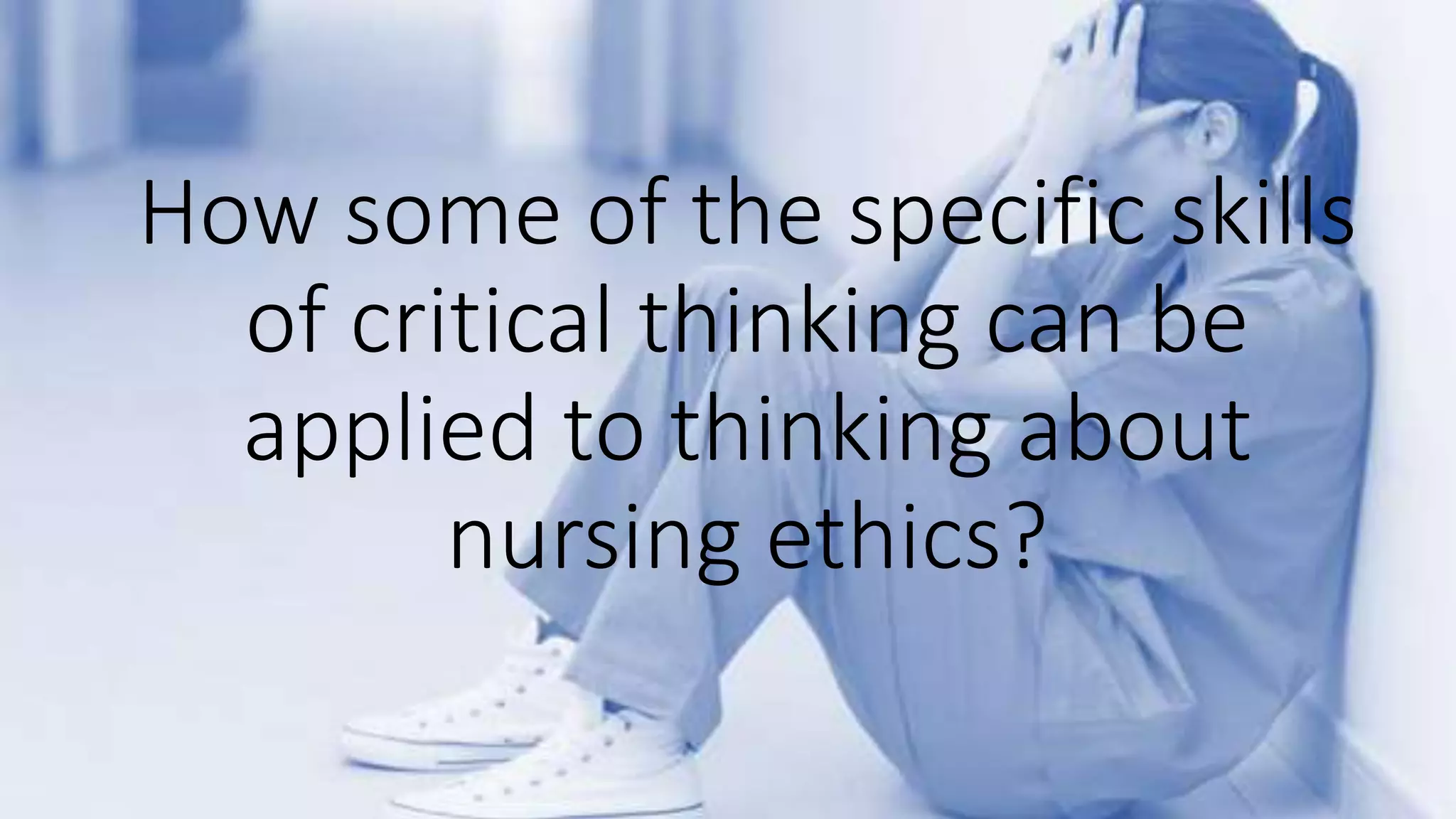 Critical thinking and Nursing Ethics | PPTX