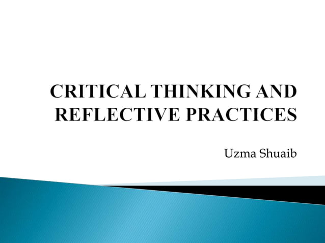 CRITICAL THINKING AND REFLECTIVE PRACTICES.pptx | Educational Assessment | Education