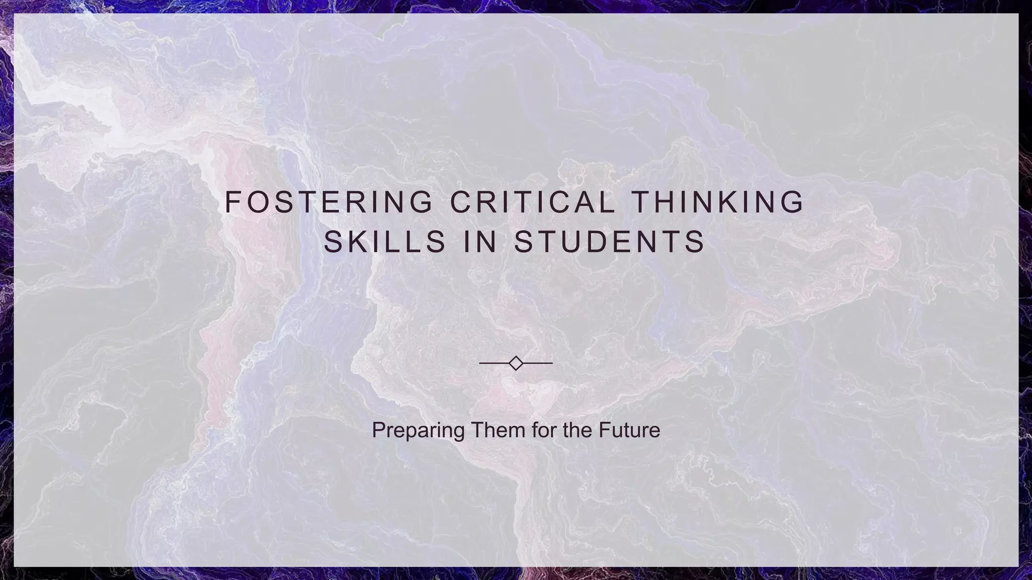 Fostering Critical Thinking Skills in Students: Preparing Them for the Future | PPTX