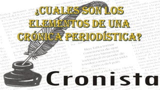 Crónica periodística y_los_elementos_de_la_crónica | PPT