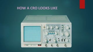 Cathode Ray Oscilloscope CRO | PPTX