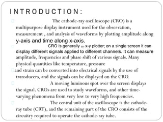 CRO is the instrument that which visualise tha electrical signal into waveform | PPT