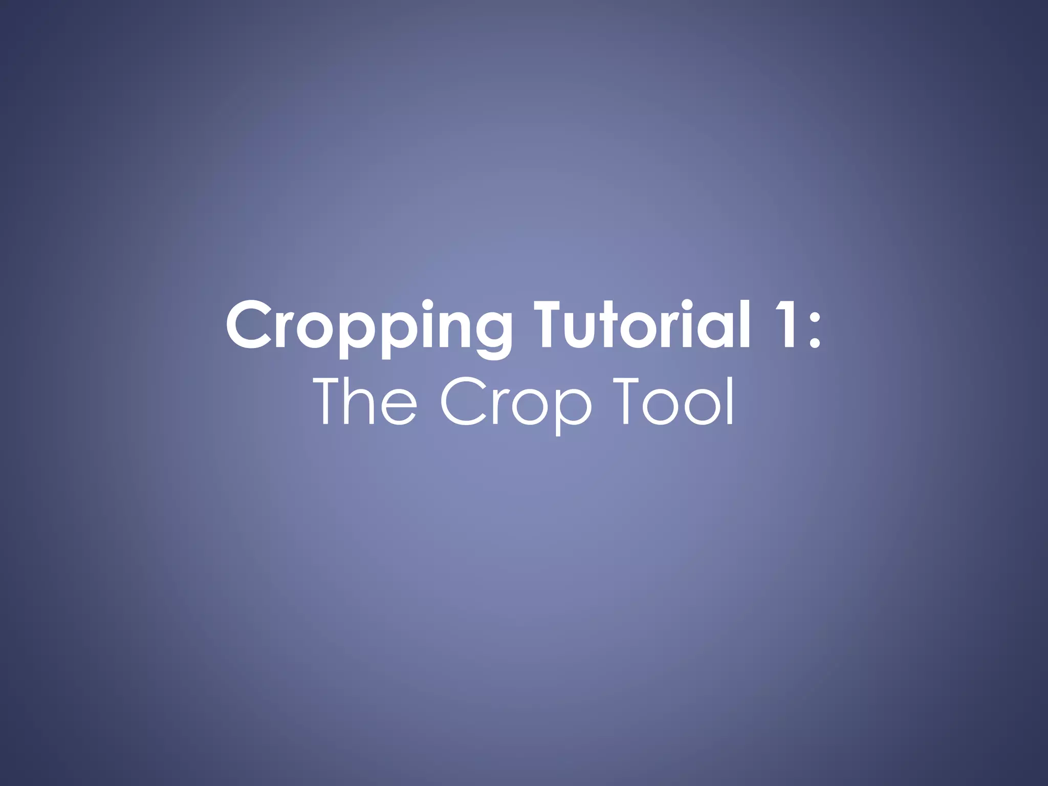 Cropping Tutorial One: The Crop Tool | PPTX