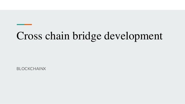 Cross chain bridge development | PPT