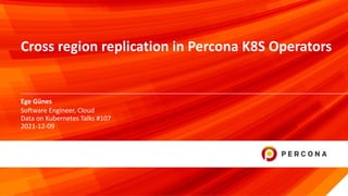 Cross region replication in Percona Kubernetes operator | PPT