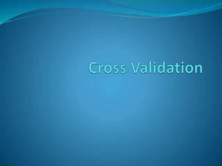 Cross Validation Cross ValidationmCross Validation.pptx