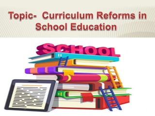 Curriculum reforms in school education by Garima Tandon | PPTX | Education
