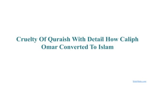 Cruelty Of Quraish With Detail How Caliph Omar Converted To Islam.pptx