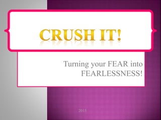 Crush it: Turning fear into fearless behavior! | PPTX