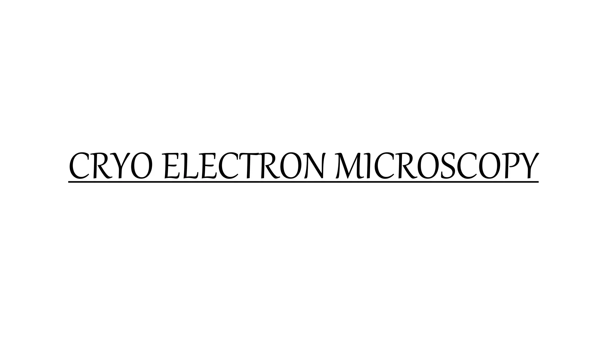 CRYO ELECTRON MICROSCOPY.pptx