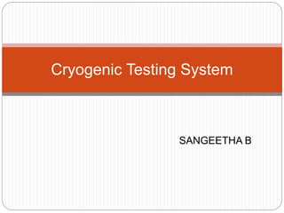 Cryogenic testing system | PPTX