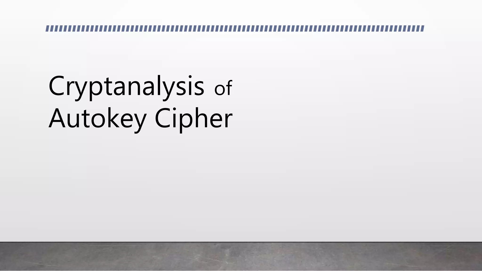 Cryptanalysis of autokey cipher | PPTX