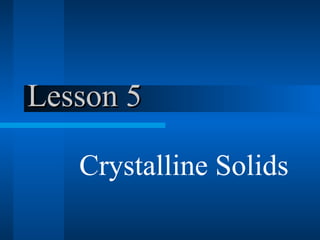 Crystalline solids (group 1) | PPT