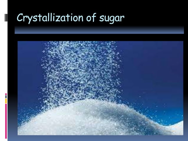 Crystallization of sugar | PPTX | Desserts and Baking | Food & Drink
