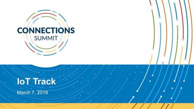 Connections Summit - IoT Track | PPT