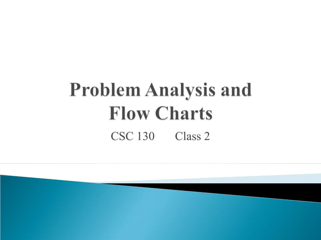 Csc 130 class 2 problem analysis and flow charts(2) | PPT