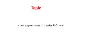 CONTROL SYSTEMS PPT ON A UNIT STEP RESPONSE OF A SERIES RLC CIRCUIT | PPTX