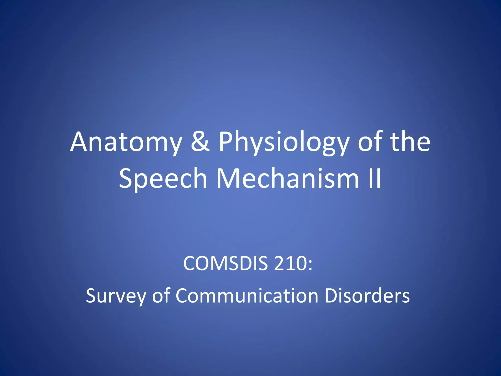 Csd 210 anatomy & physiology of the speech mechanism ii | PPT