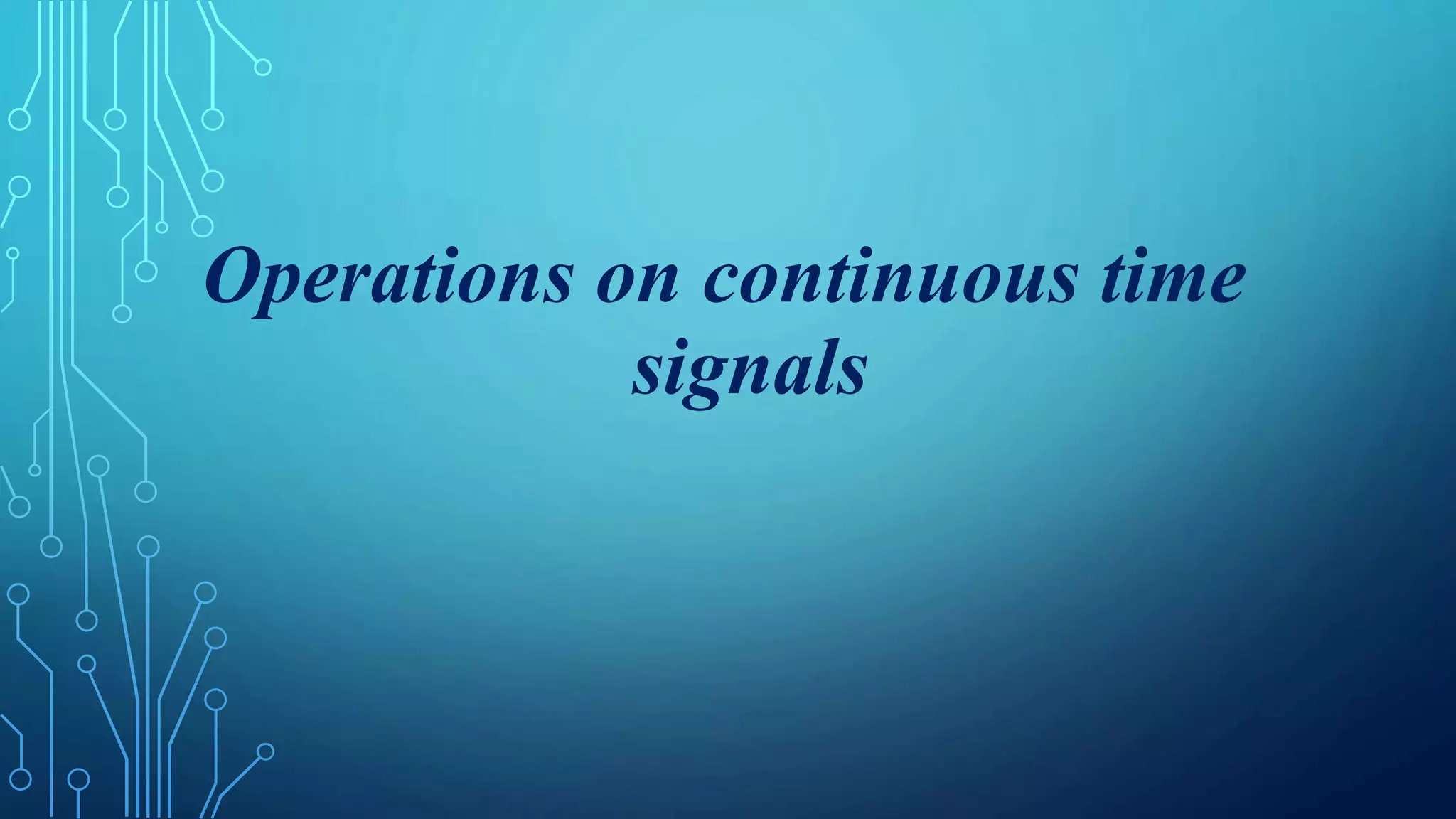 Operations on Continuous time Signals. | PPTX