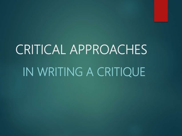 CRITICAL APPROACHES IN WRITING A CRITIQUE | PPT