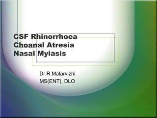 Csf rhinorrhoea, choanal atresia , nasal myiasis | PPTX