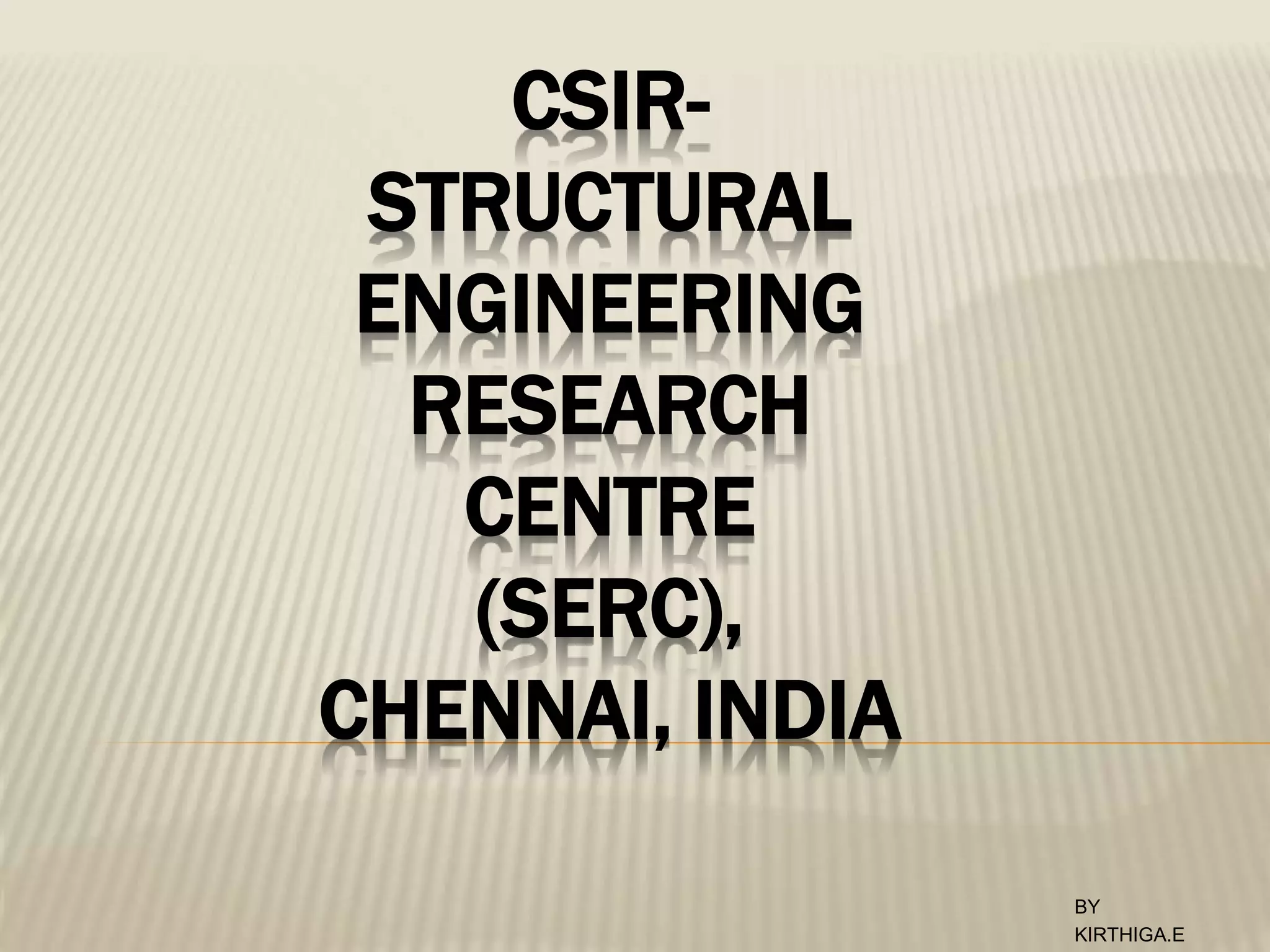 Csir -STRUCTURAL ENGINEERING RESEARCH CENTRE (SERC) CHENNAI,INDIA. | PPTX