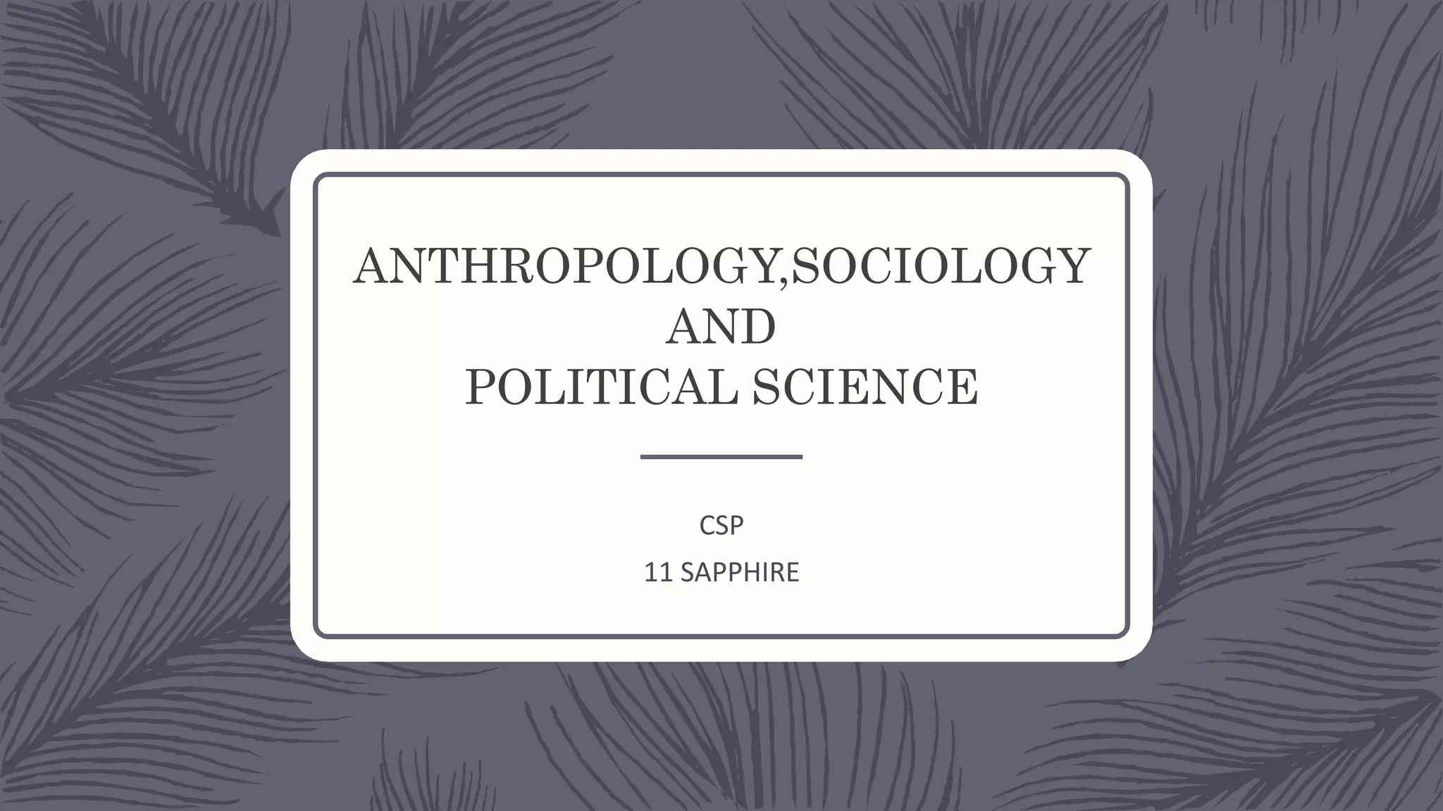 Anthropology, Sociology and Political Science | PPTX