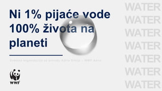 Ni 1% pijaće vode za 100% života na planeti | PPT